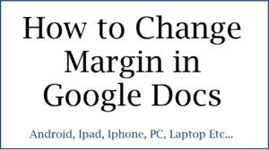 How to Change Margin in Google Docs, Android, Ipad, Iphone, PC